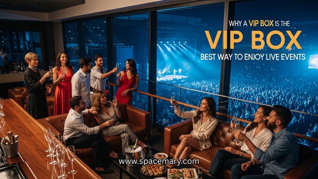 Why a VIP Box is the Best Way to Enjoy Live Events